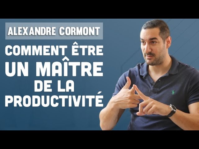 Comment être un maître de la productivité ? (Alexandre Cormont Interview)