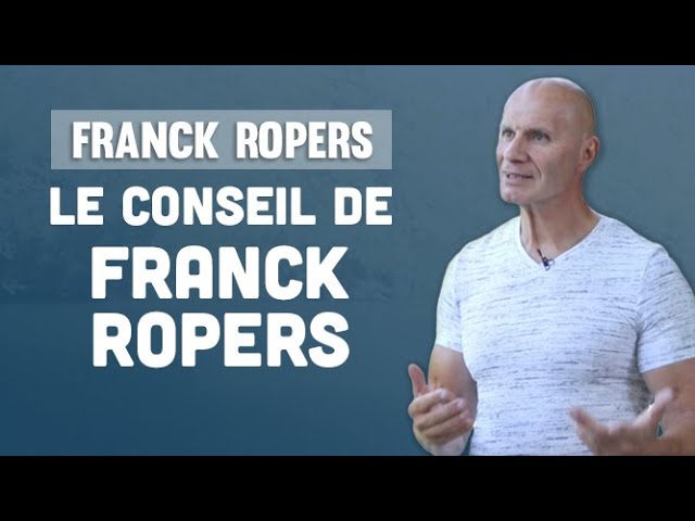 Le conseil de Franck Ropers