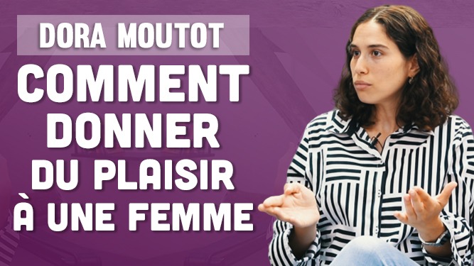 Comment donner du plaisir à une femme (Dora Moutot Interview)
